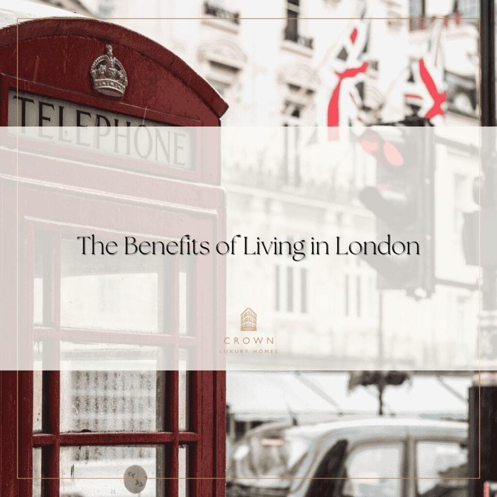 The Benefits of Living in London | Crown Luxury Homes