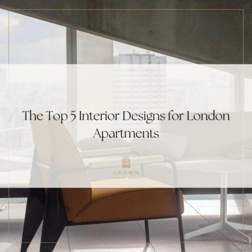 The Top 5 Interior Designs for London Apartments | Crown Luxury Homes