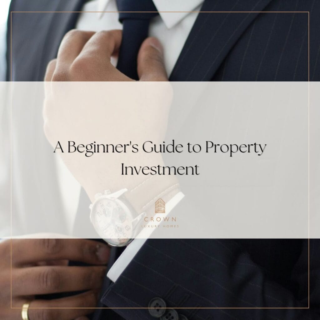 A Beginner's Guide to Property Investment | Crown Luxury Homes