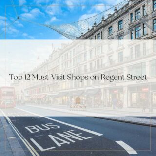 Top 12 Must-Visit Shops on Regent Street | Crown Luxury Homes