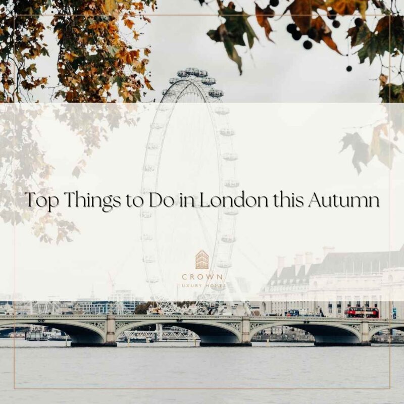 Top Things to Do in London this Autumn | Crown Luxury Homes